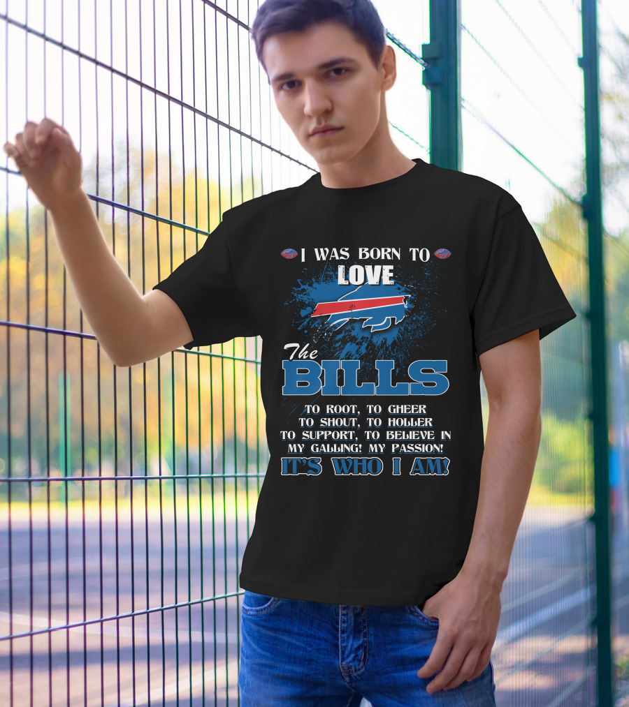 I Was Born To Love The Bills It's Who I Am T-Shirt