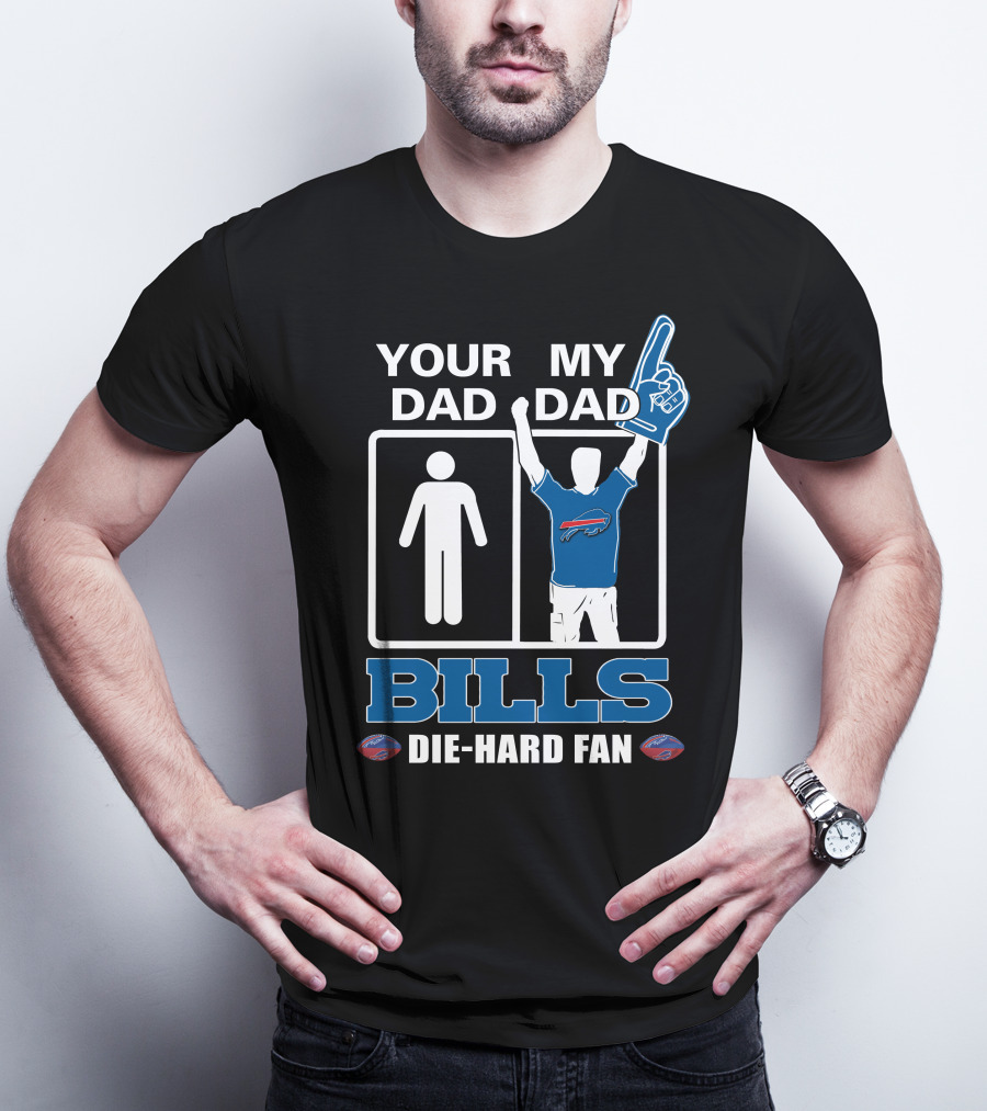 Your Dad My Dad Bills Die-Hard Fan T-Shirt