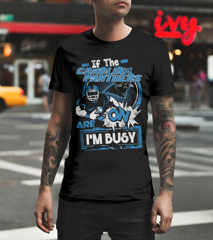 If The Carolina Panthers Are On I'm Busy T-Shirt
