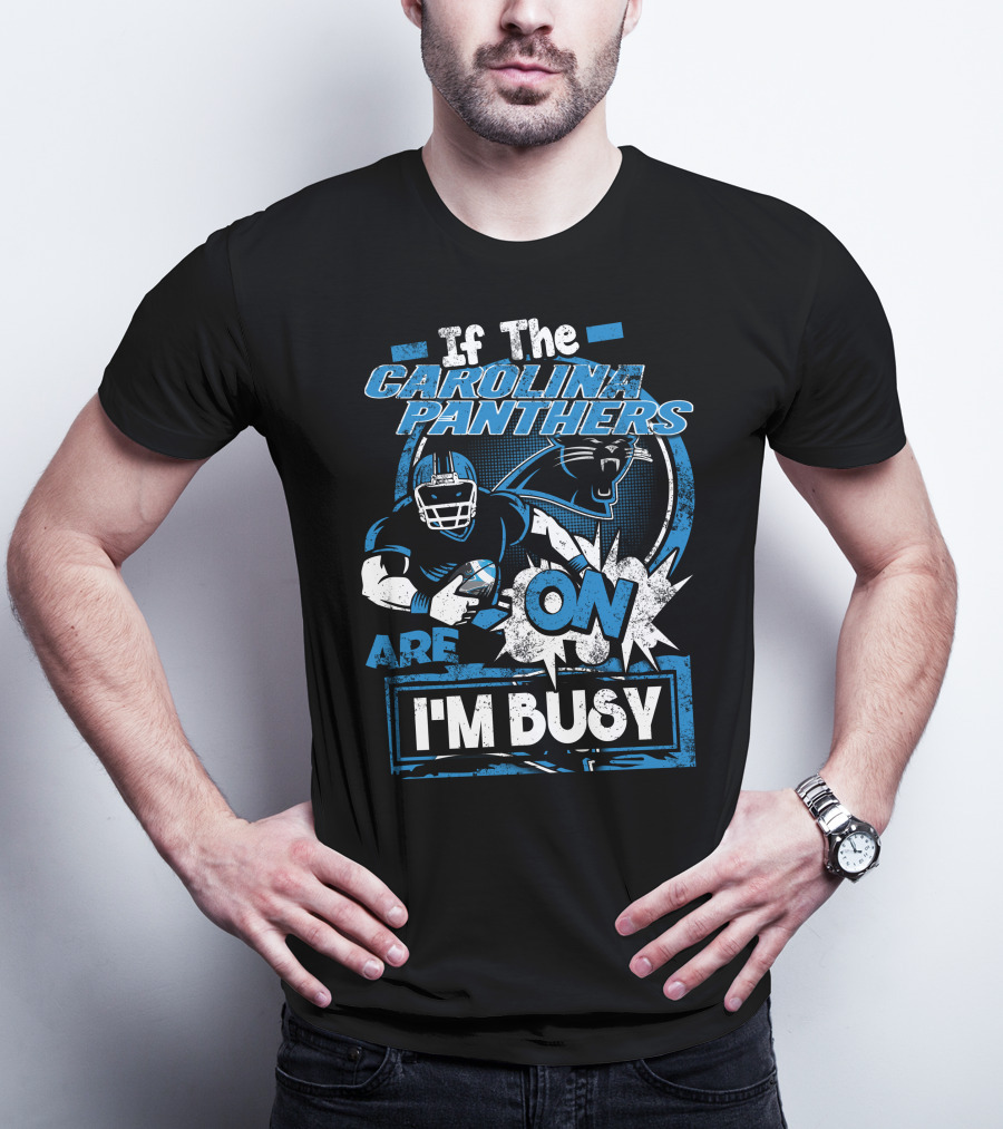 If The Carolina Panthers Are On I'm Busy T-Shirt