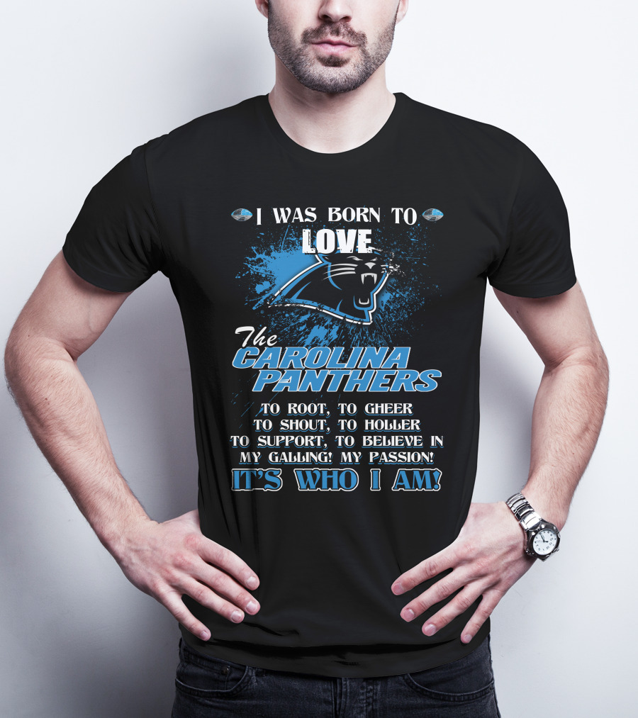 I WAS BORN TO LOVE THE CAROLINA PANTHERS IT'S WHO I AM T-Shirt