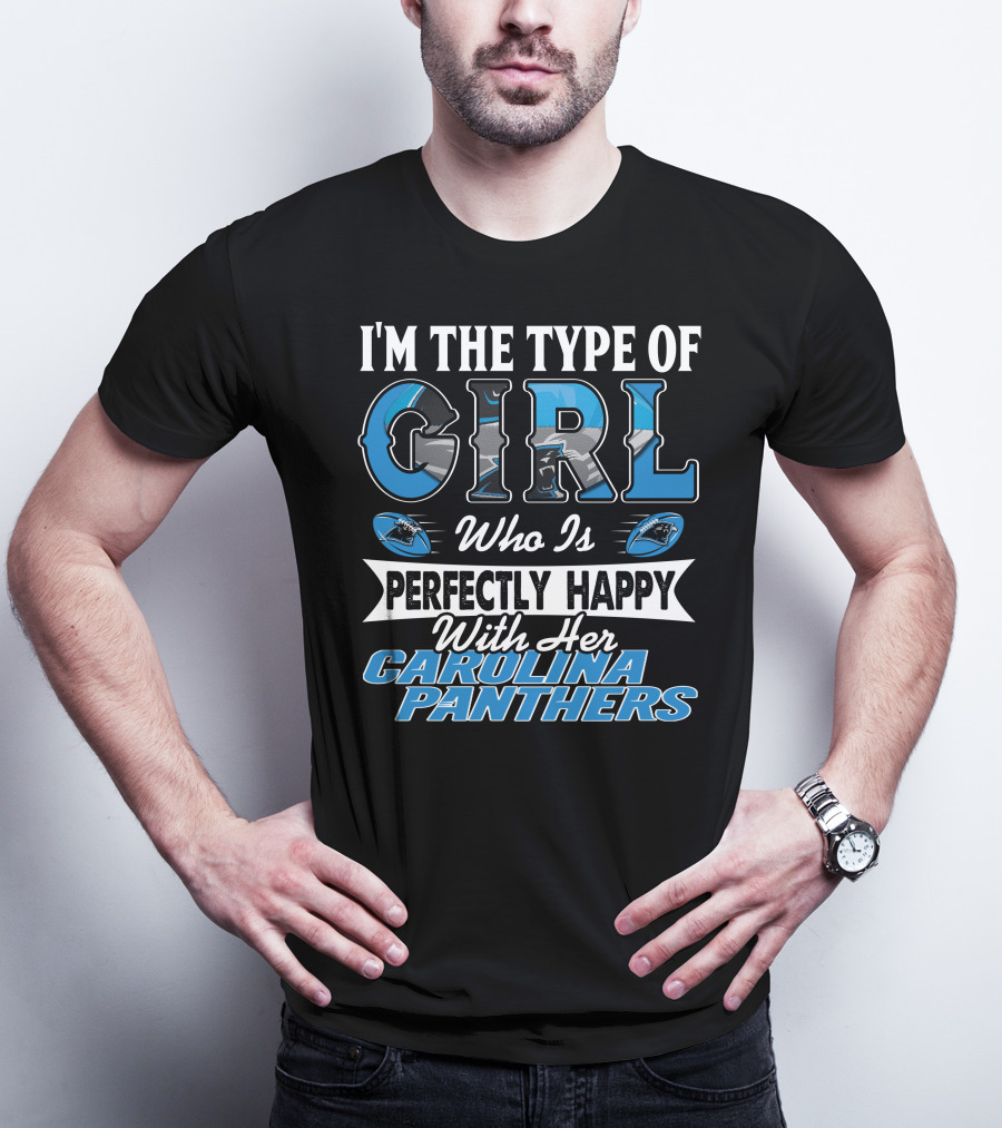 I'M THE TYPE OF GIRL WHO IS PERFECTLY HAPPY WITH HER CAROLINA PANTHERS T-Shirt