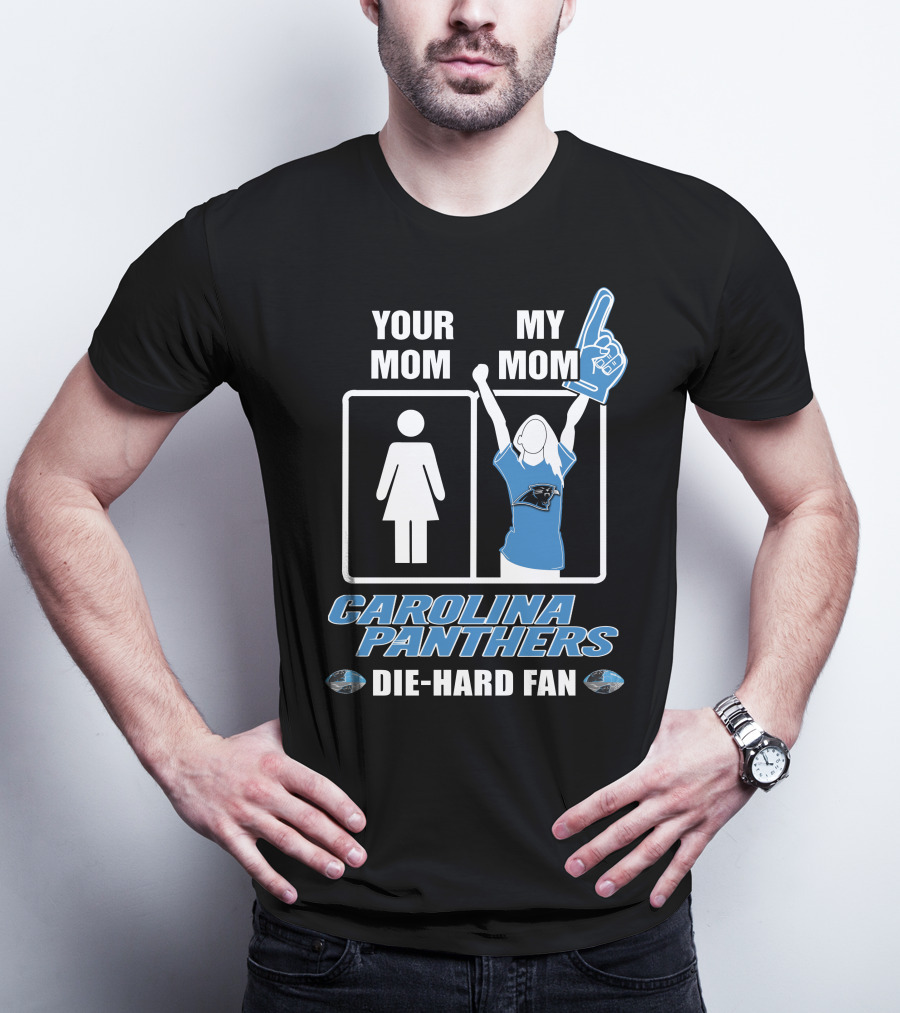 YOUR MOM MY MOM CAROLINA PANTHERS DIE-HARD FAN T-Shirt