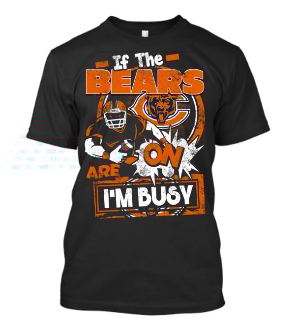 If The Bears Are On I'm Busy Chicago Bears Football Fan Nfl Team Spirit T-Shirt
