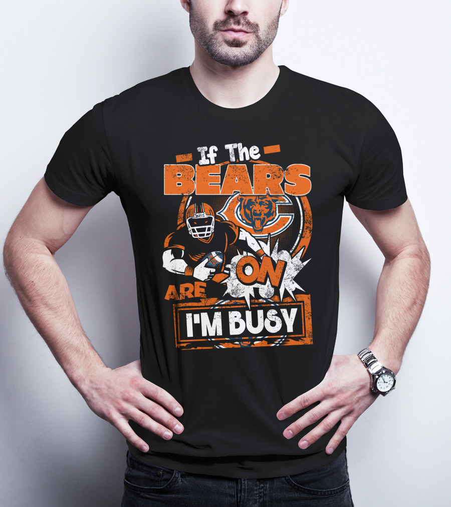 If The Bears Are On I'm Busy Chicago Bears Football Fan Nfl Team Spirit T-Shirt