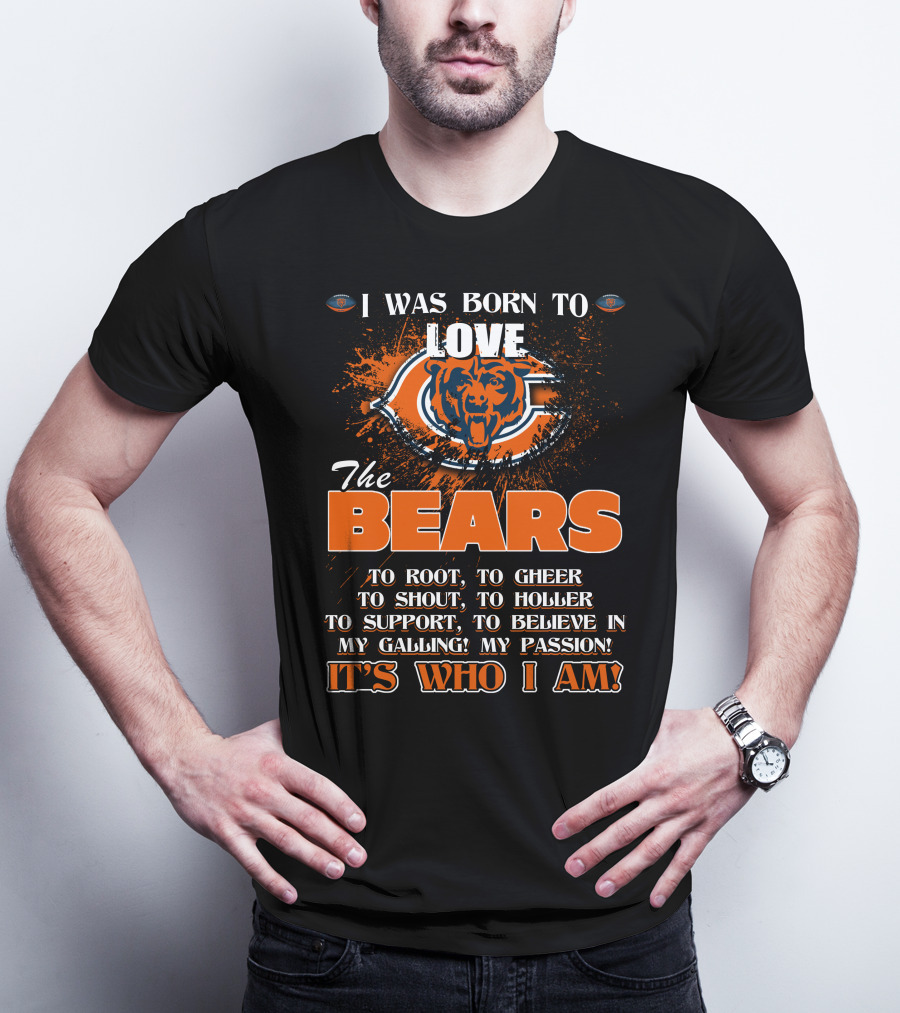 I Was Born To Love The Chicago Bears It's Who I Am T-Shirt