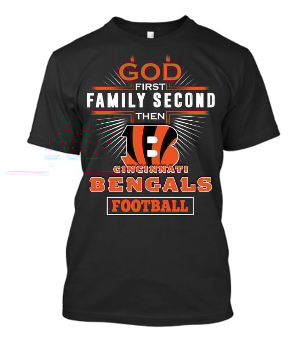 God First Family Second Then Cincinnati Bengals Football T-Shirt