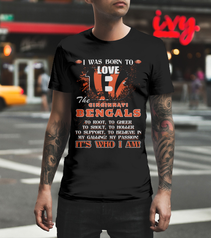 I Was Born To Love The Cincinnati Bengals It's Who I Am T-Shirt