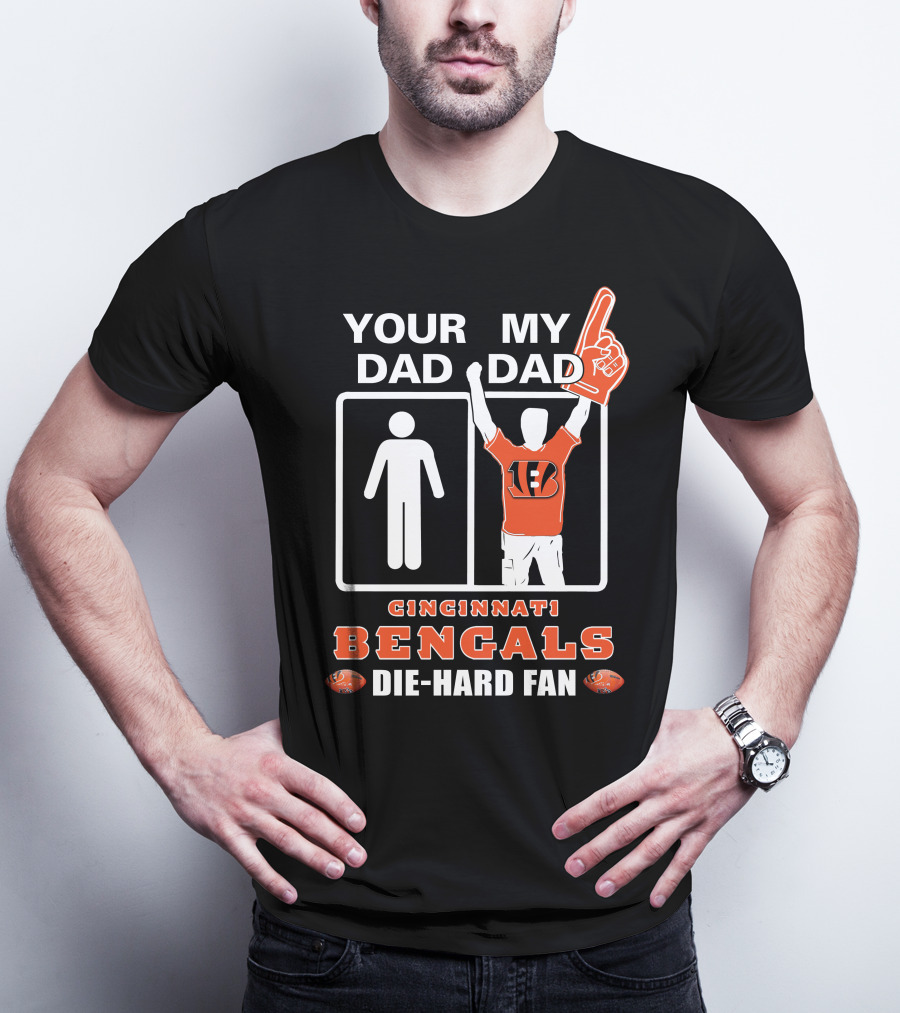 Your Dad My Dad Cincinnati Bengals Die-Hard Fan T-Shirt