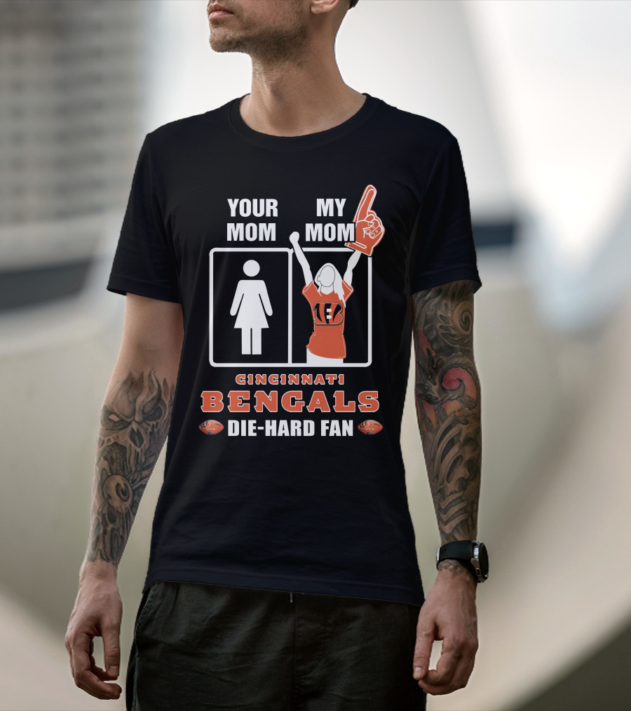 YOUR MOM MY MOM CINCINNATI BENGALS DIE-HARD FAN T-Shirt