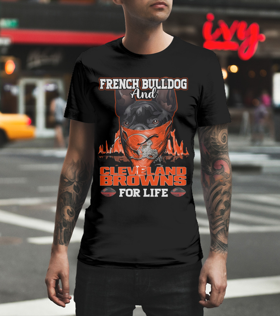 FRENCH BULLDOG AND CLEVELAND BROWNS FOR LIFE T-Shirt