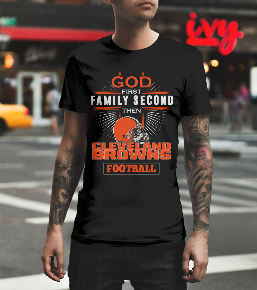 God First Family Second Then Cleveland Browns Football T-Shirt