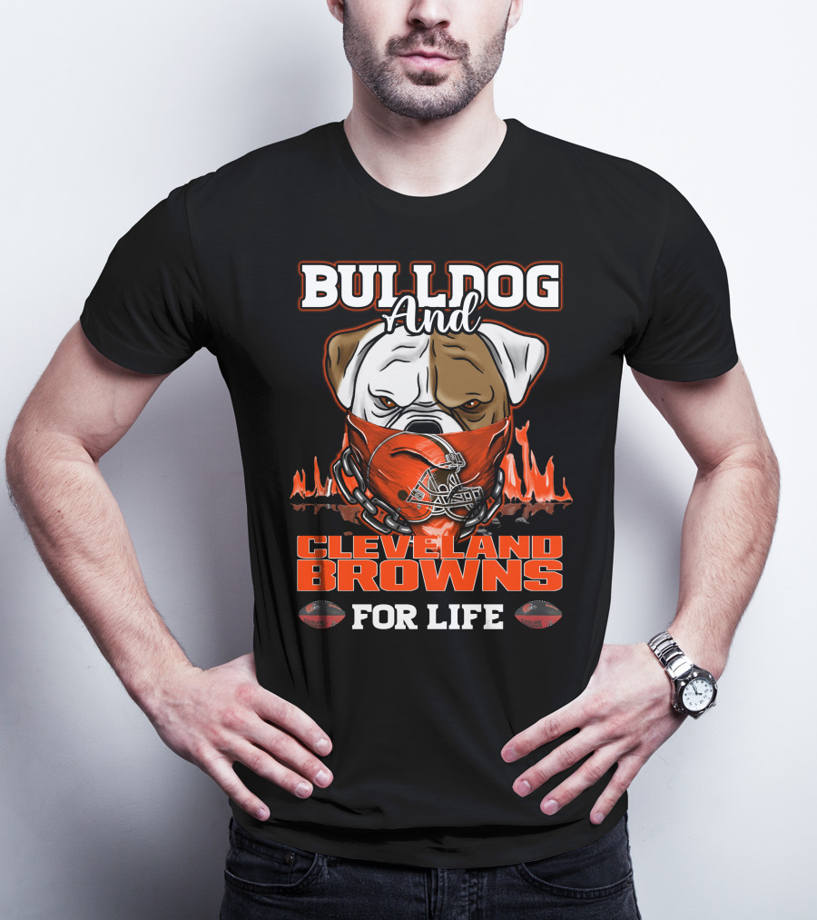BULLDOG AND CLEVELAND BROWNS FOR LIFE T-Shirt