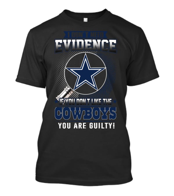I Don't Need Evidence If You Don't Like The Cowboys You Are Guilty Dallas Cowboys T-Shirt