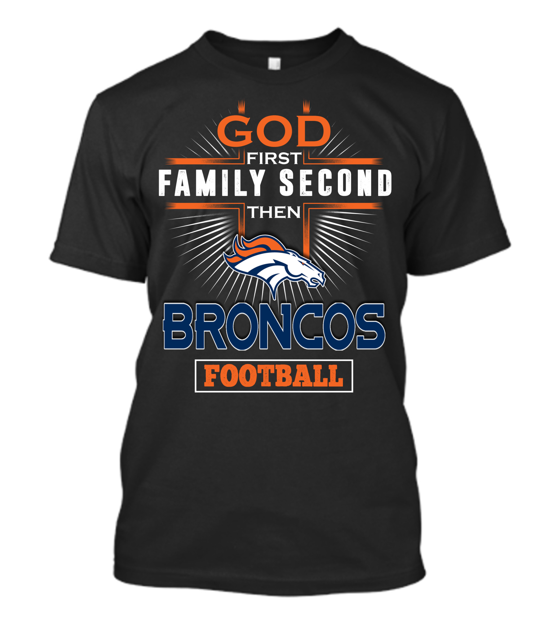 GOD FIRST FAMILY SECOND THEN DENVER BRONCOS FOOTBALL T-Shirt