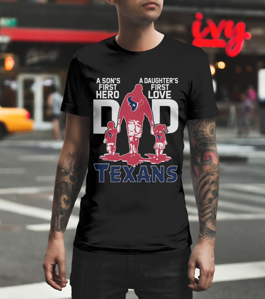 A Son's First Hero Dad A Daughter's First Love Texans T-Shirt