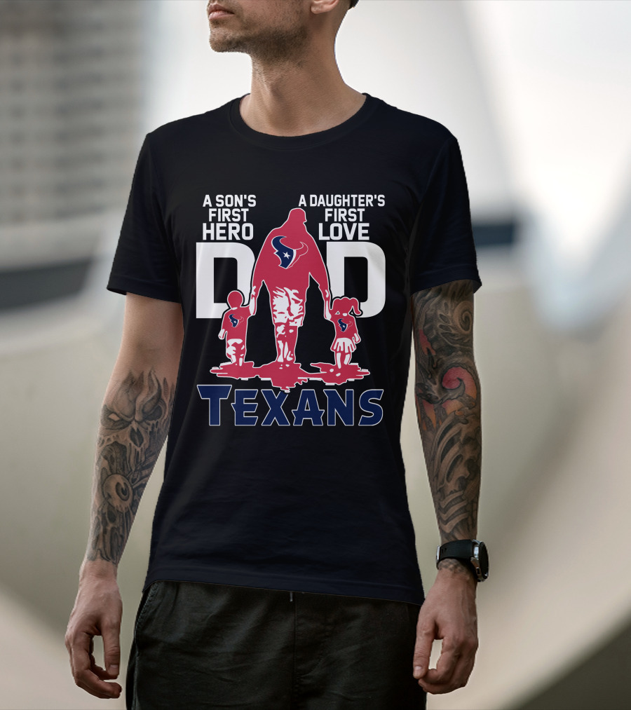A Son's First Hero Dad A Daughter's First Love Texans T-Shirt