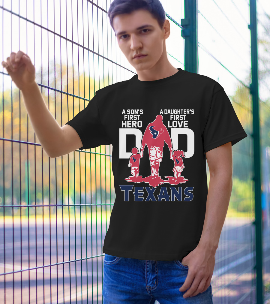 A Son's First Hero Dad A Daughter's First Love Texans T-Shirt