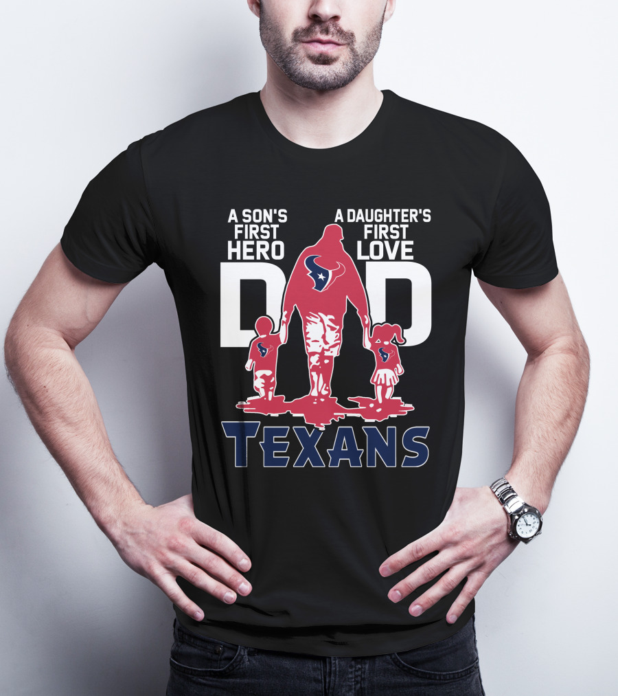 A Son's First Hero Dad A Daughter's First Love Texans T-Shirt