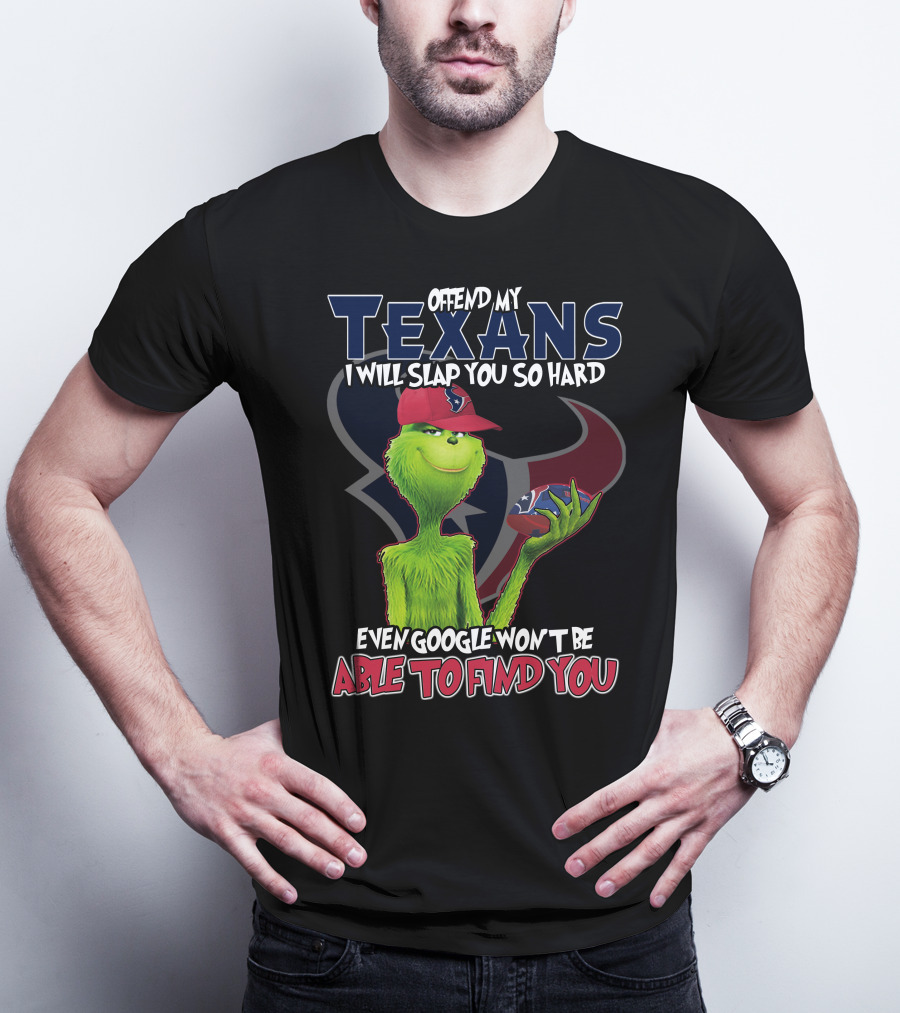 Offend My Texans Slap You Grinch Google Won't Find You T-Shirt