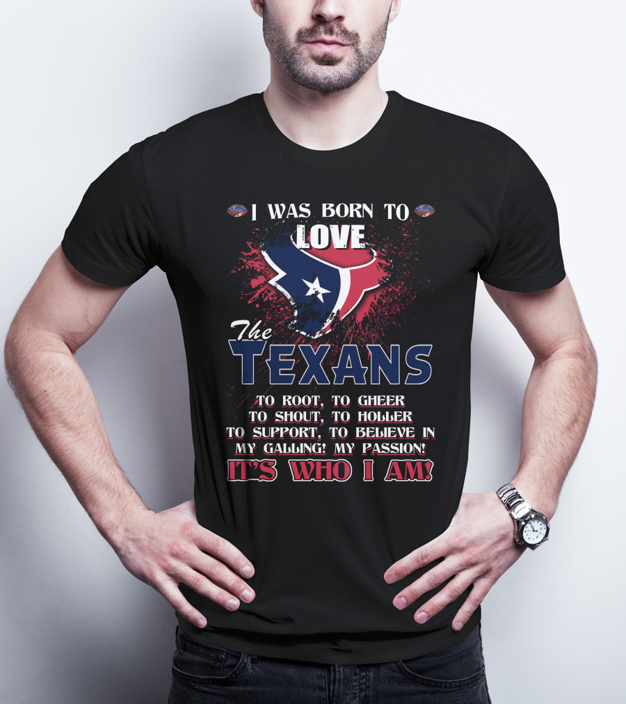 I Was Born To Love The Texans It's Who I Am T-Shirt