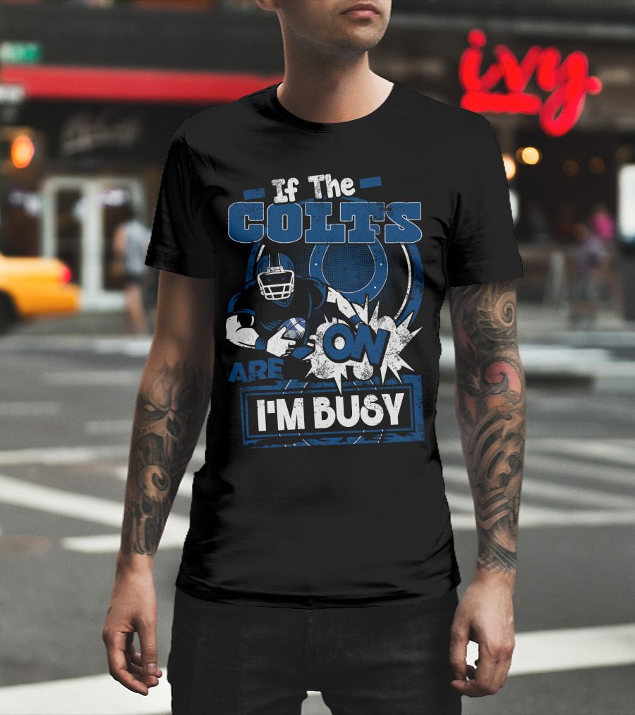 If The Colts Are On I'm Busy T-Shirt