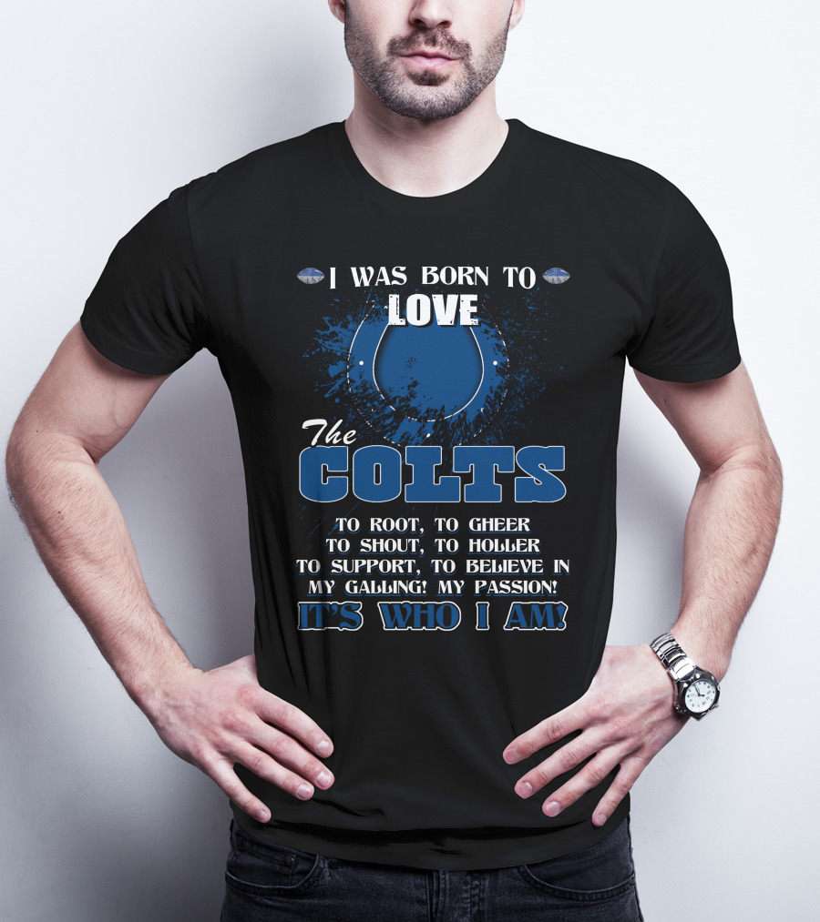 I Was Born To Love The Colts It's Who I Am Indianapolis T-Shirt