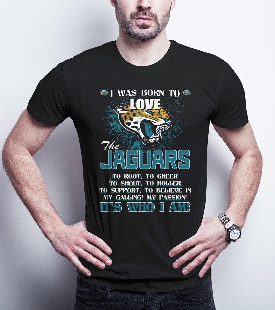 I Was Born To Love The Jaguars It's Who I Am T-Shirt