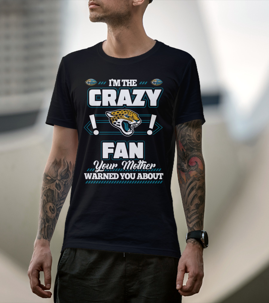 I'm The Crazy Fan Your Mother Warned You About Jacksonville Jaguars T-Shirt