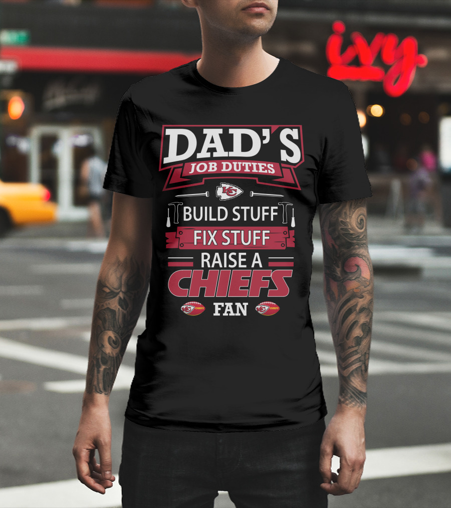 Dad's Job Duties Build Stuff Fix Stuff Raise A Chiefs Fan Kansas City Chiefs T-Shirt