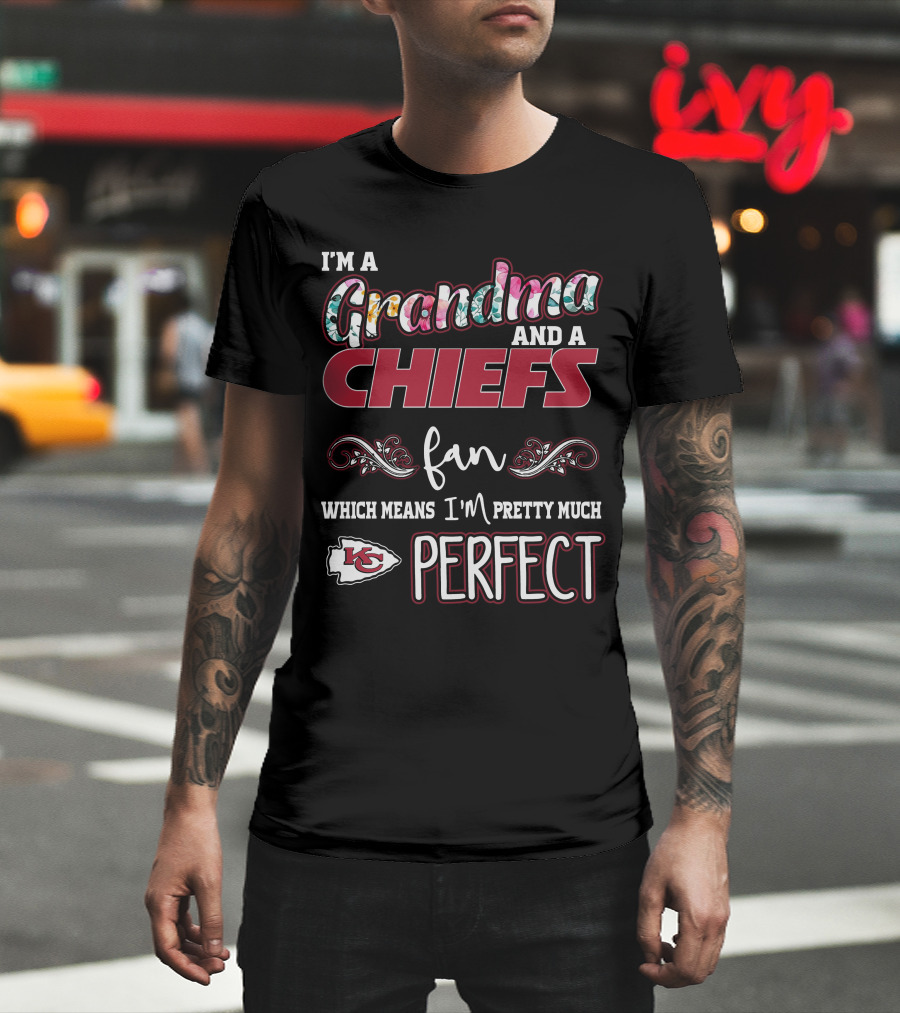 I'm A Grandma And A Chiefs Fan Which Means I'm Pretty Much Perfect T-Shirt