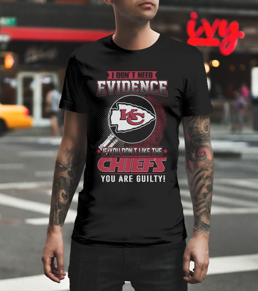 I Don't Need Evidence Kansas City Chiefs You Are Guilty T-Shirt