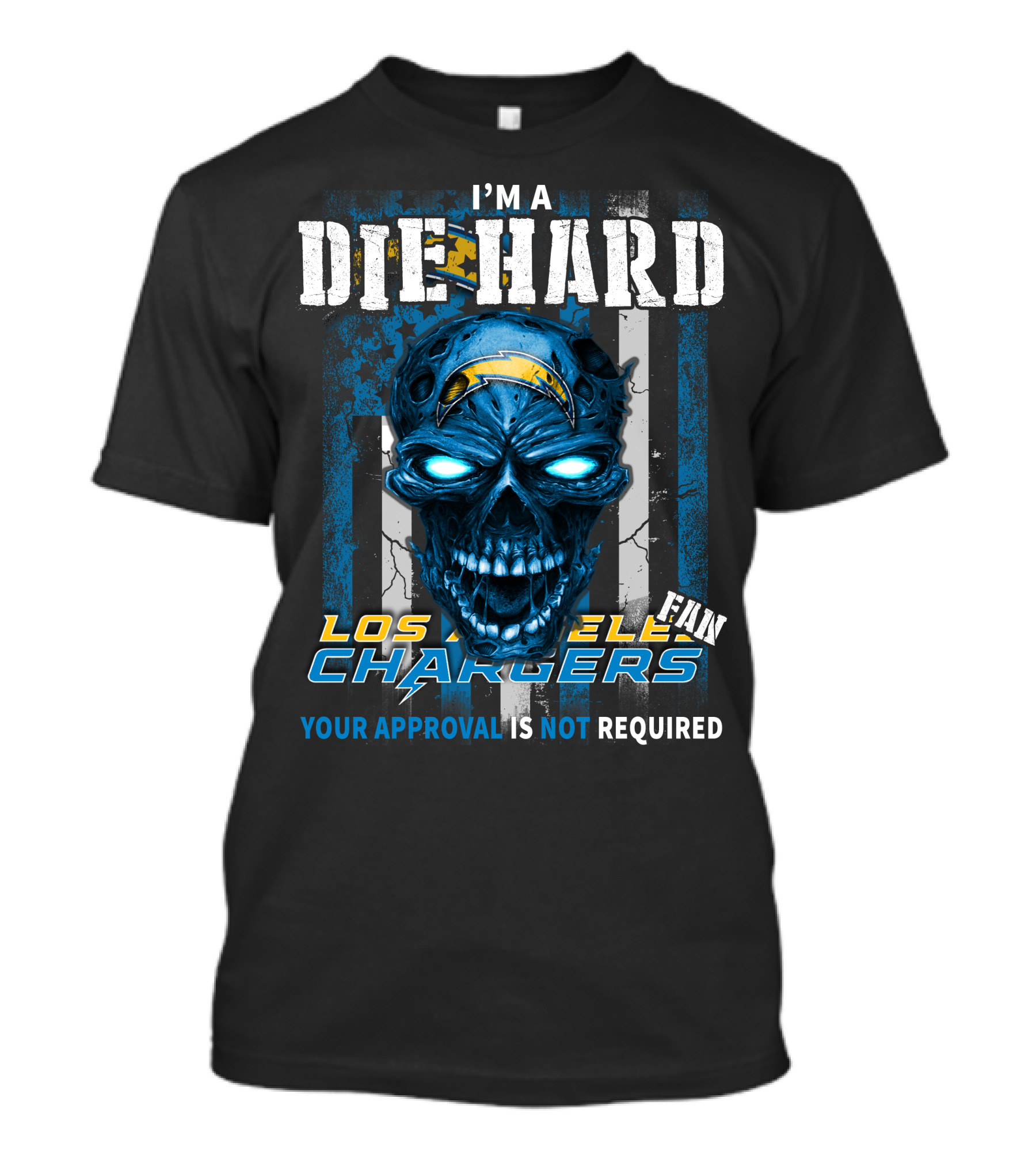 I'm A Die Hard Los Angeles Chargers Fan Your Approval Is Not Required T-Shirt