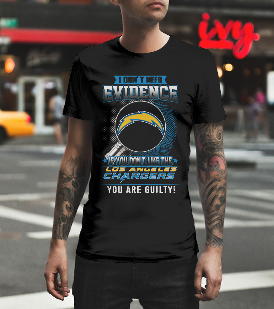 I Don’t Need Evidence If You Don’t Like The Los Angeles Chargers You Are Guilty T-Shirt