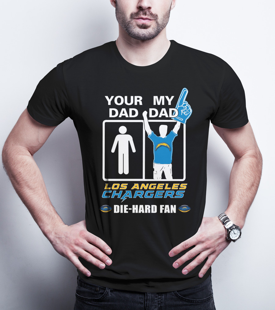 Your Dad My Dad Los Angeles Chargers Die-Hard Fan T-Shirt