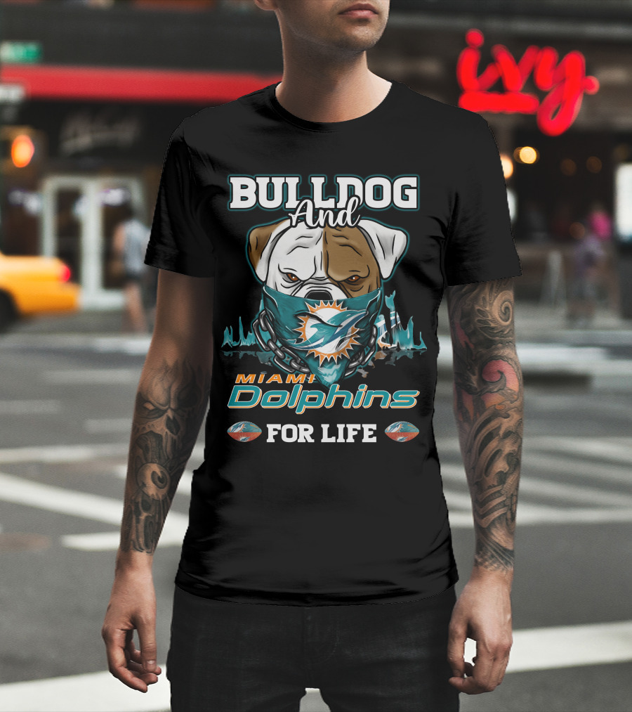 Bulldog And Miami Dolphins For Life T-Shirt