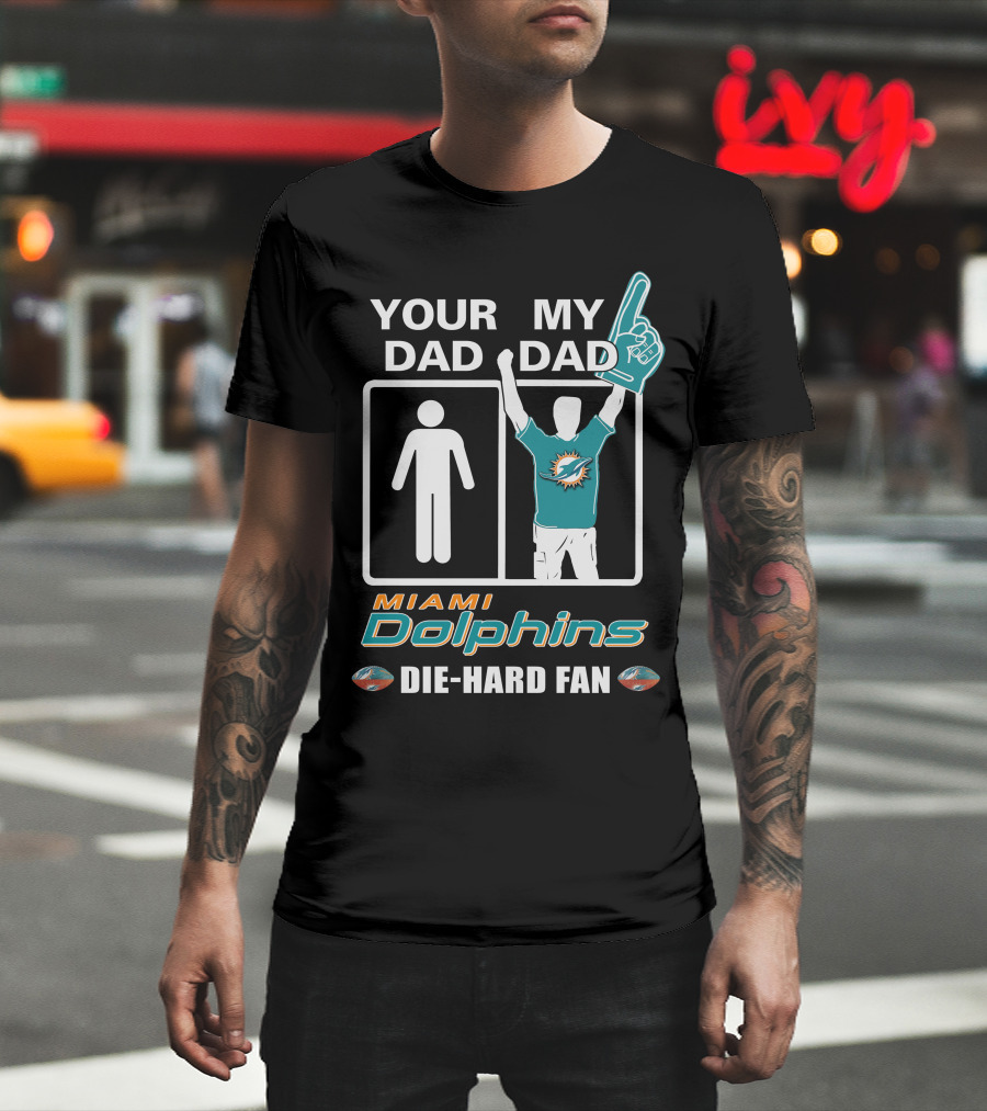 Your Dad My Dad Miami Dolphins Die-Hard Fan T-Shirt
