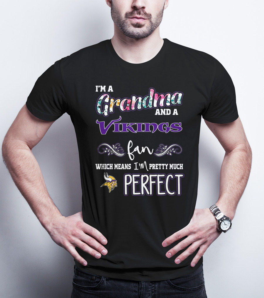 I'm A Grandma And A Vikings Fan Which Means I'm Pretty Much Perfect T-Shirt