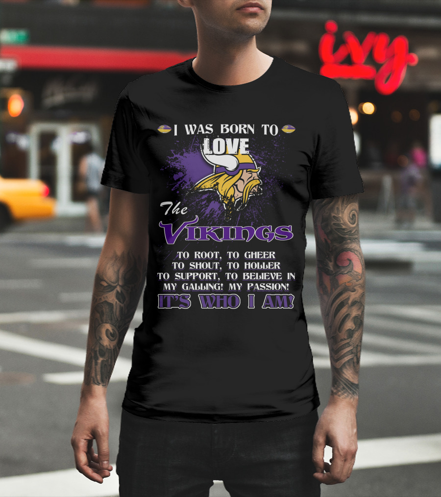 I Was Born To Love The Vikings It's Who I Am T-Shirt
