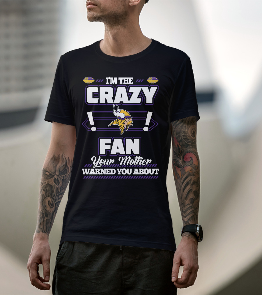 I'm The Crazy Minnesota Vikings Fan Your Mother Warned You About T-Shirt