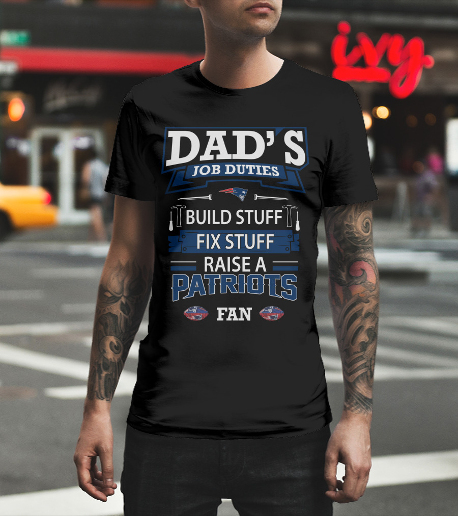 Dad's Job Duties Build Stuff Fix Stuff Raise A Patriots Fan T-Shirt