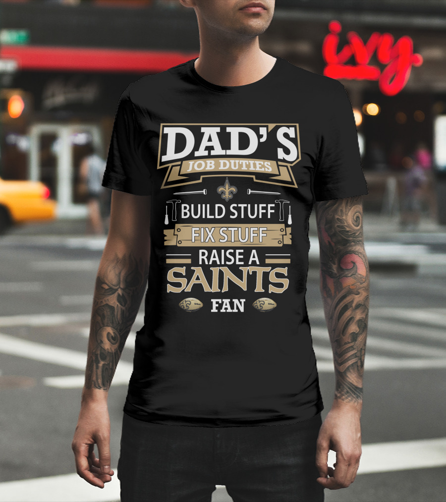 Dad's Job Duties Build Stuff Fix Stuff Raise A New Orleans Saints Fan T-Shirt