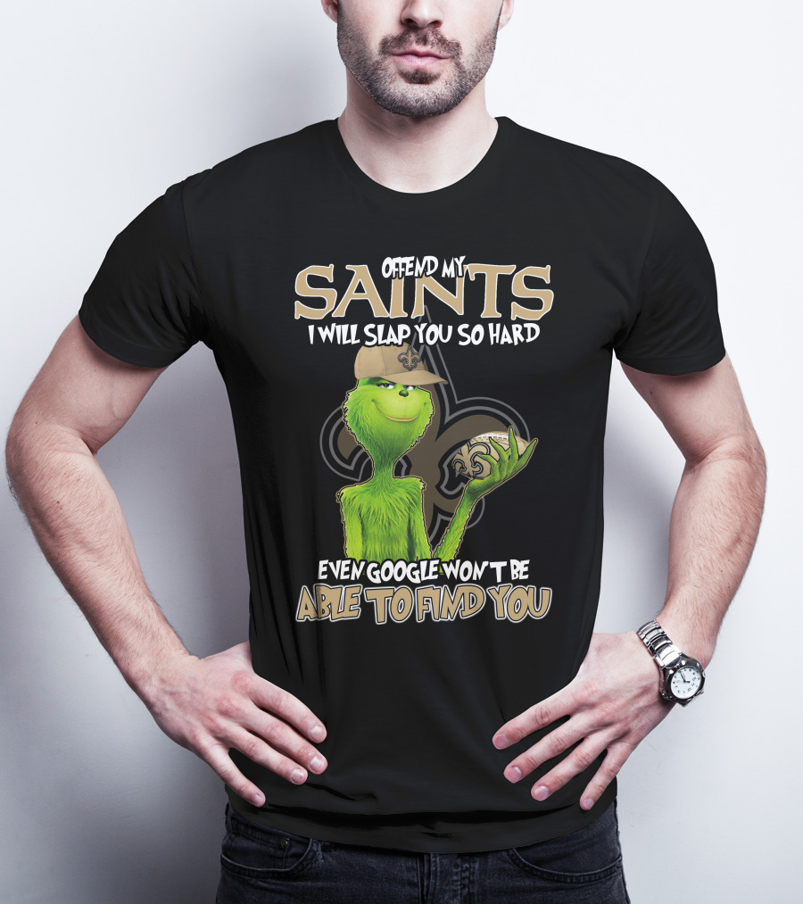 Grinch Offend My Saints I Will Slap You So Hard Even Google Won't Be Able To Find You T-Shirt