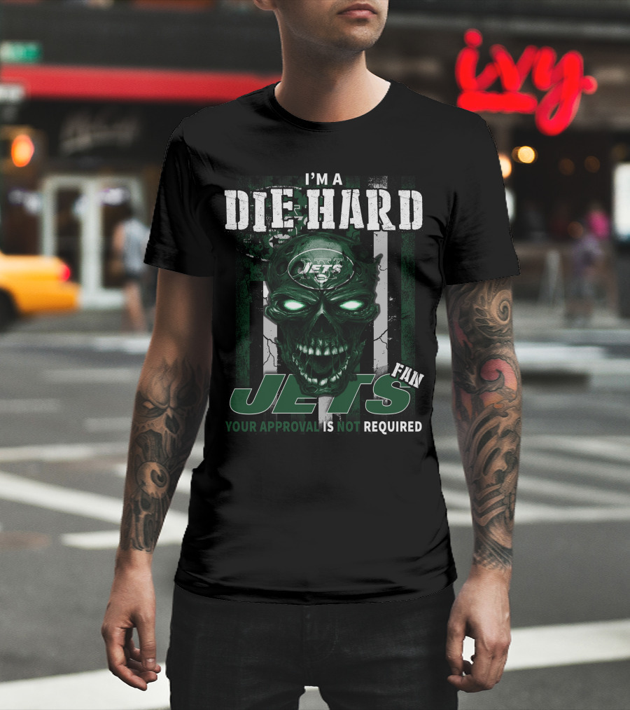 I'm A Die Hard Jets Fan Your Approval Is Not Required T-Shirt