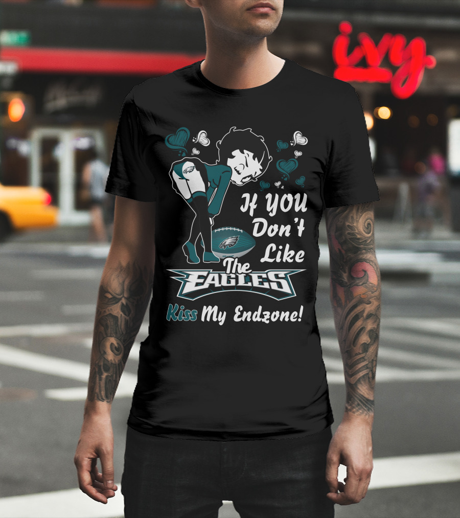 If You Don't Like The Eagles Kiss My Endzone Betty Boop Philadelphia Eagles T-Shirt