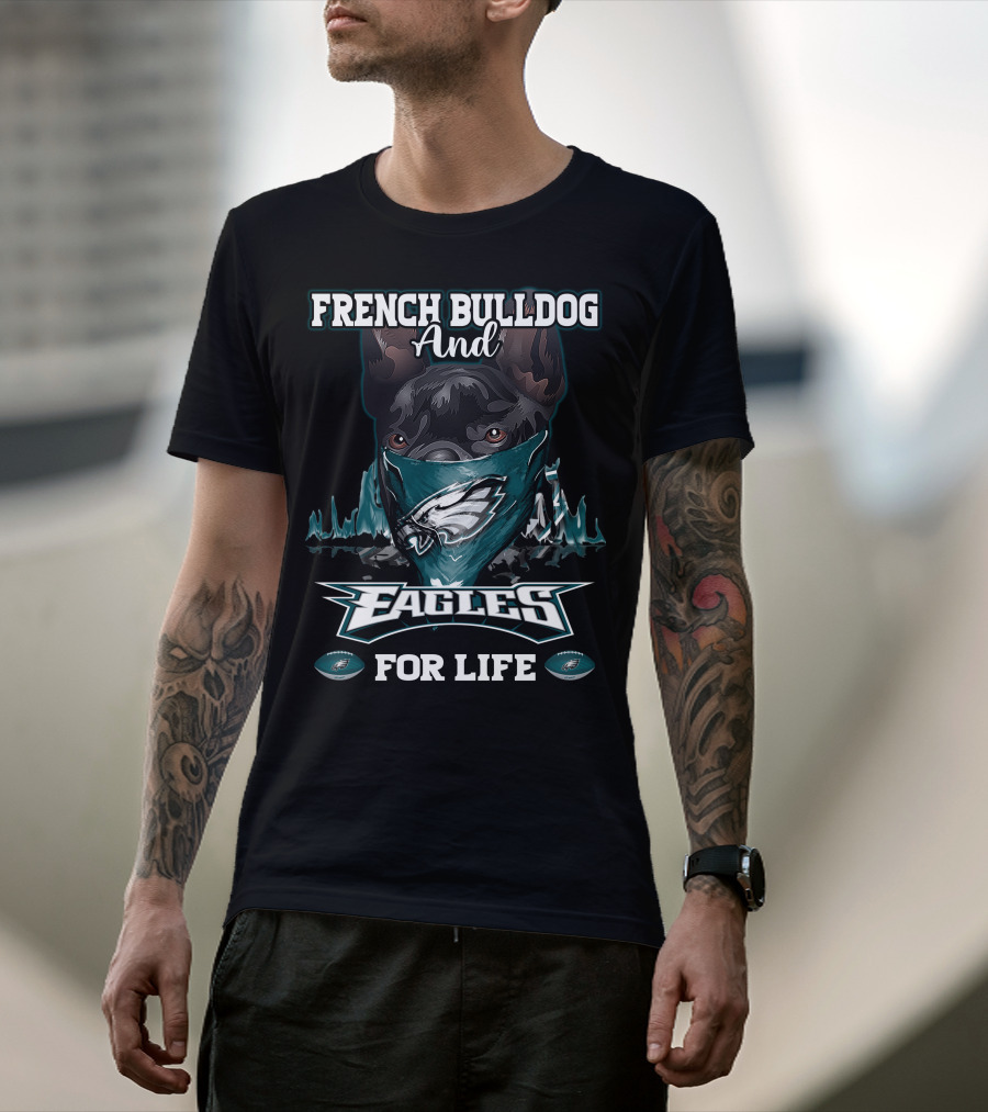 FRENCH BULLDOG AND EAGLES FOR LIFE T-Shirt