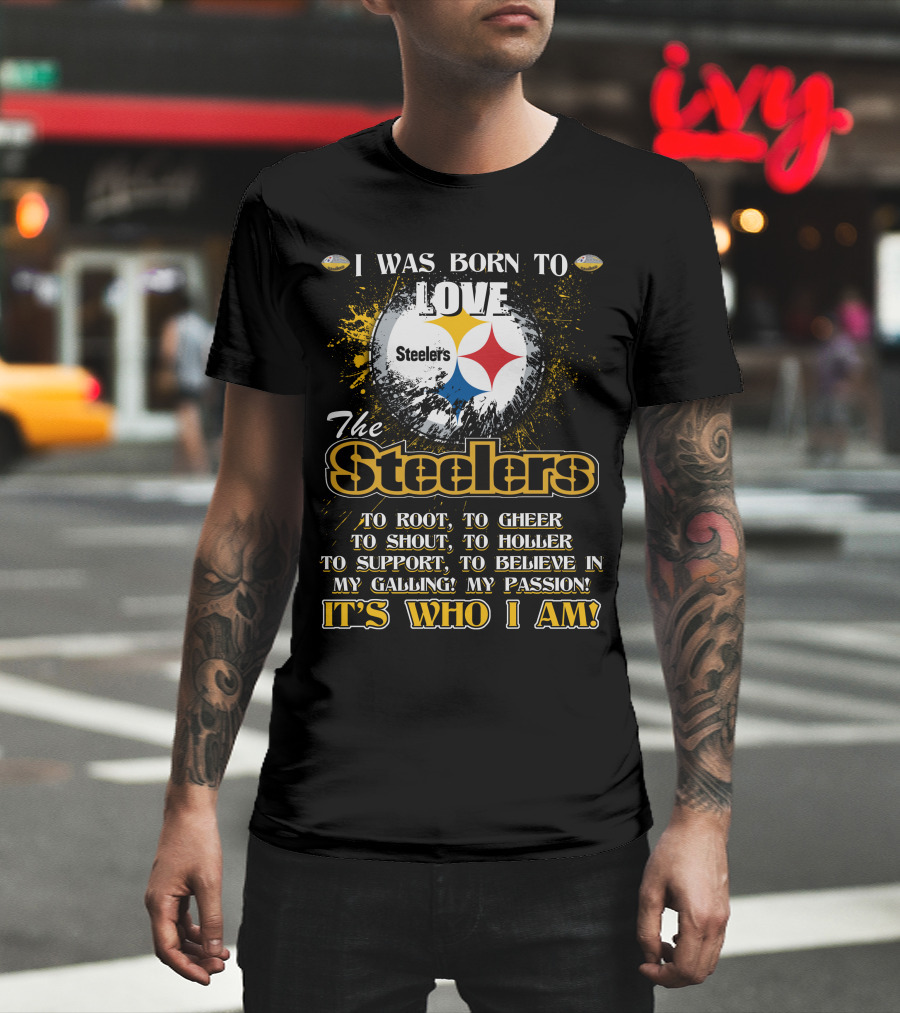 I Was Born To Love The Steelers It's Who I Am T-Shirt