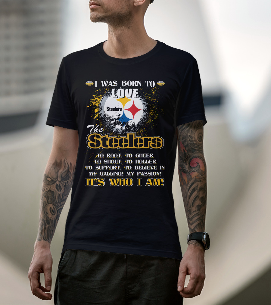 I Was Born To Love The Steelers It's Who I Am T-Shirt