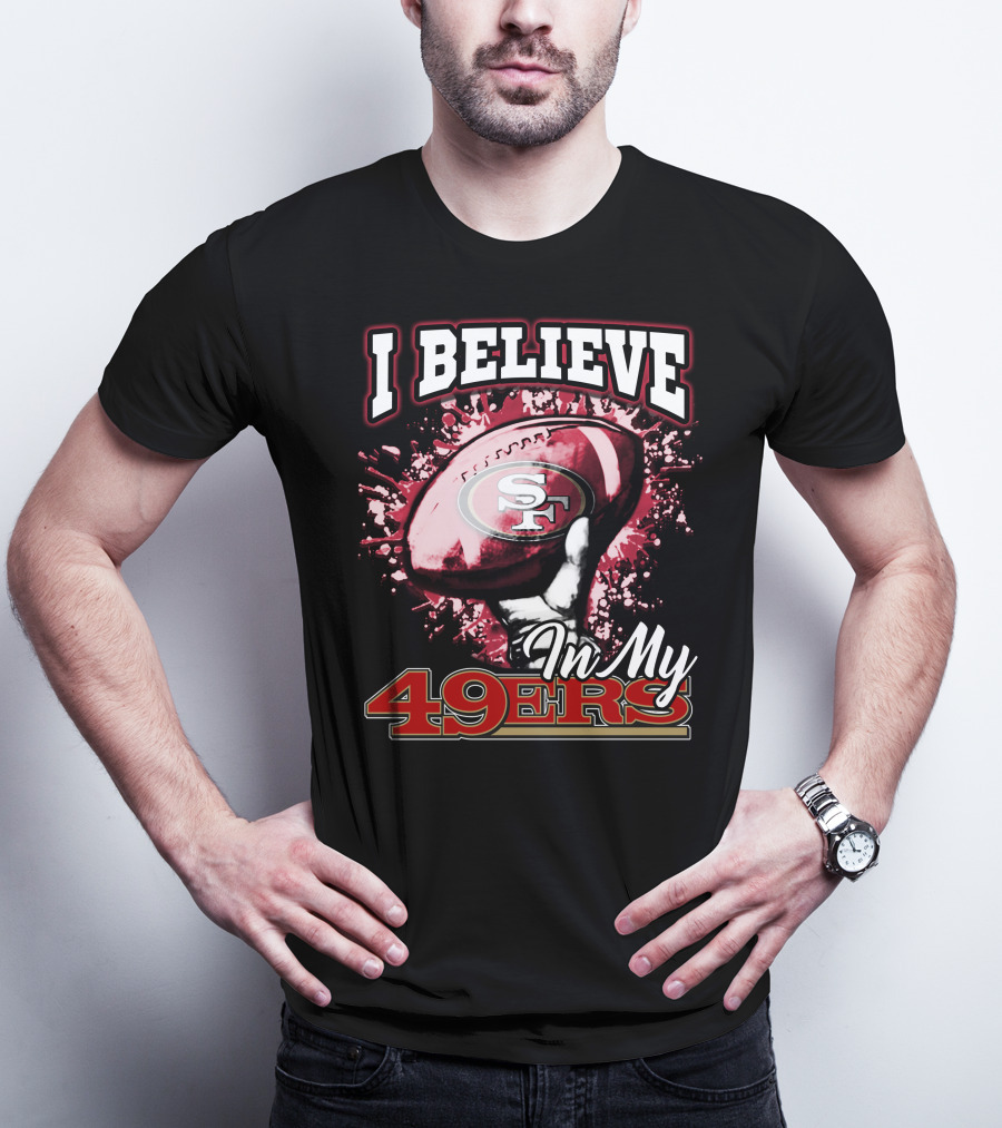 I Believe In My San Francisco 49ers Football T-Shirt