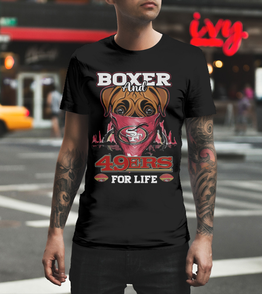 Boxer And 49ers For Life San Francisco Football Fan Loyalty T-Shirt